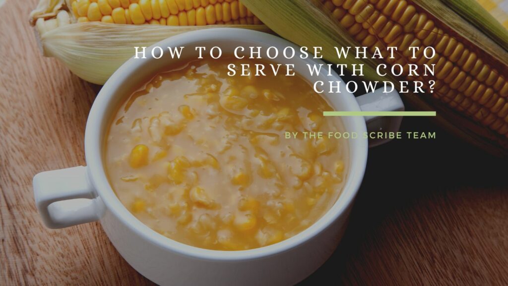 How To Choose What To Serve With Corn Chowder? - The Food Scribe