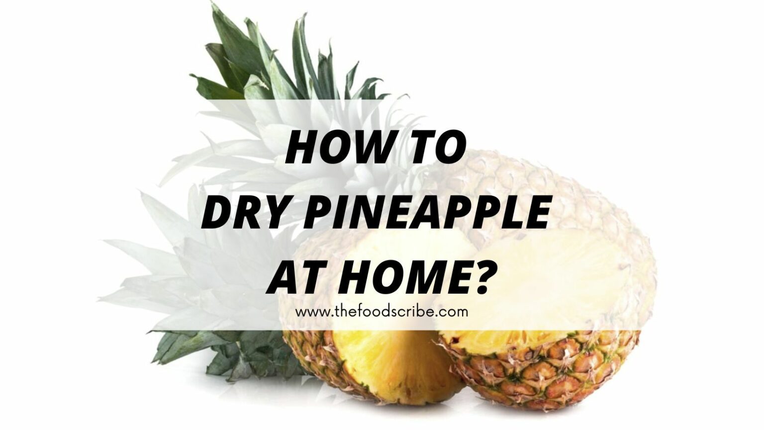 How To Dry Pineapple At Home? - The Food Scribe
